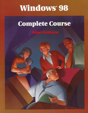 Windows 98 Complete Course: Student Edition by Robert Goldhamer | Goodreads