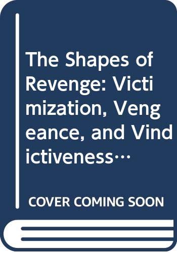 The Shapes of Revenge: Victimization, Vengeance, and Vindictiveness in ...