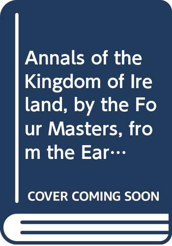 Annals of the Kingdom of Ireland, by the Four Masters, from the ...