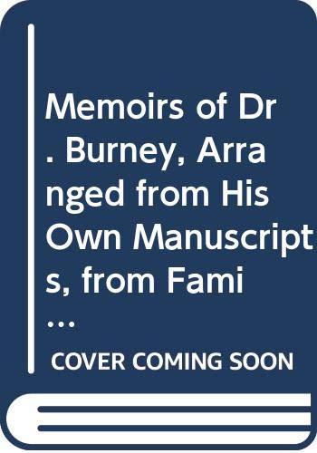 Memoirs of Dr. Burney, Arranged from His Own Manuscripts, from Family ...