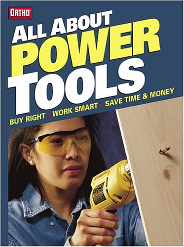 All About Power Tools: Buy Right, Work Smart, Save Time & Money by ...