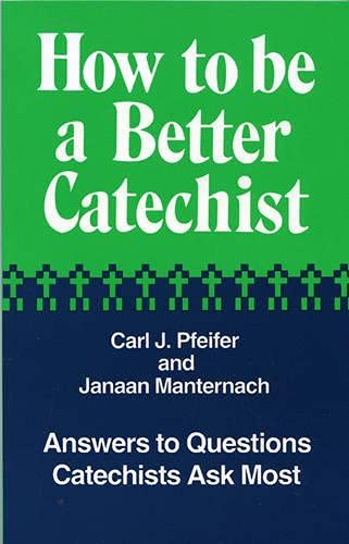 How to Be a Better Catechist by Carl J. Pfeifer | Goodreads