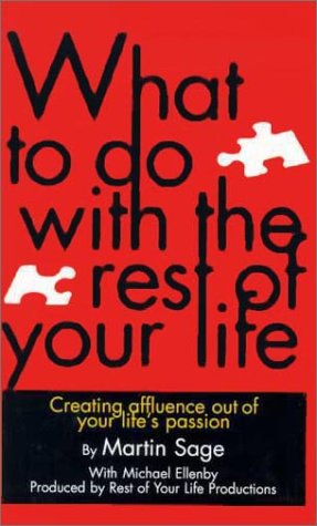 What to Do with the Rest of Your Life: Creating Affluence Out of Your ...