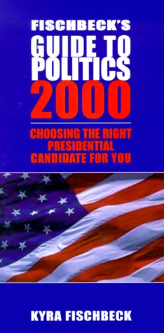 Fischbeck's Guide to Politics 2000: Choosing the Right Presidential ...