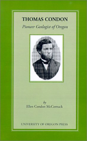 Thomas Condon, Pioneer Geologist of Oregon by Ellen Condon McCornack ...