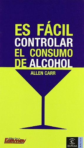 Es fácil controlar el consumo de alcohol by Allen Carr | Goodreads