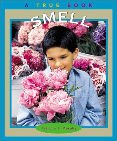 Smell (True Books: Health and the Human Body) by Patricia J. Murphy ...
