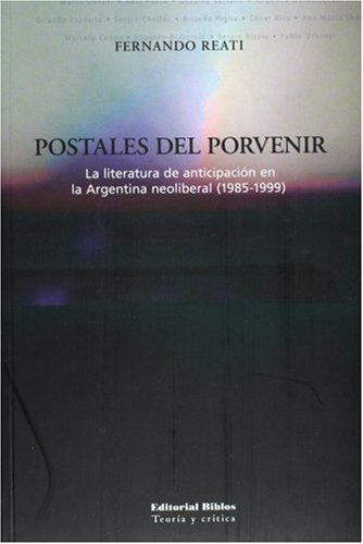 Postales del porvenir. La literatura de anticipacion de la Argentina ...