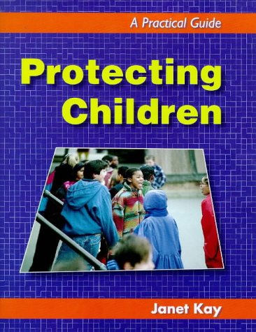 Protecting Children: A Practical Guide by Janet Kay | Goodreads