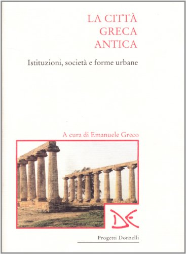La città greca antica: Istituzioni, società e forme urbane (Progetti ...