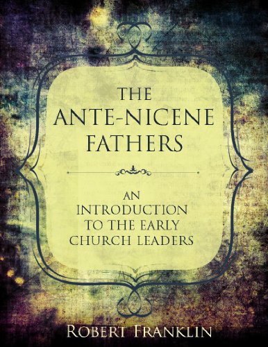 The Ante-Nicene Fathers: An Introduction to the Early Church Leaders by ...