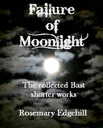 Failure of Moonlight: the collected Bast shorter works by Rosemary ...