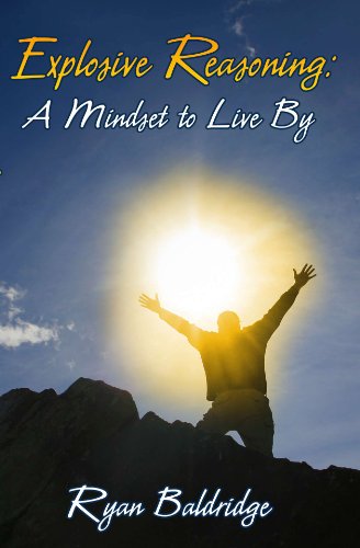 Explosive Reasoning: A Mindset to Live By by Ryan Baldridge | Goodreads