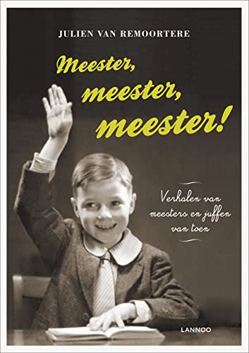 Meester, meester, meester! Verhalen van meesters en juffen van toen by ...