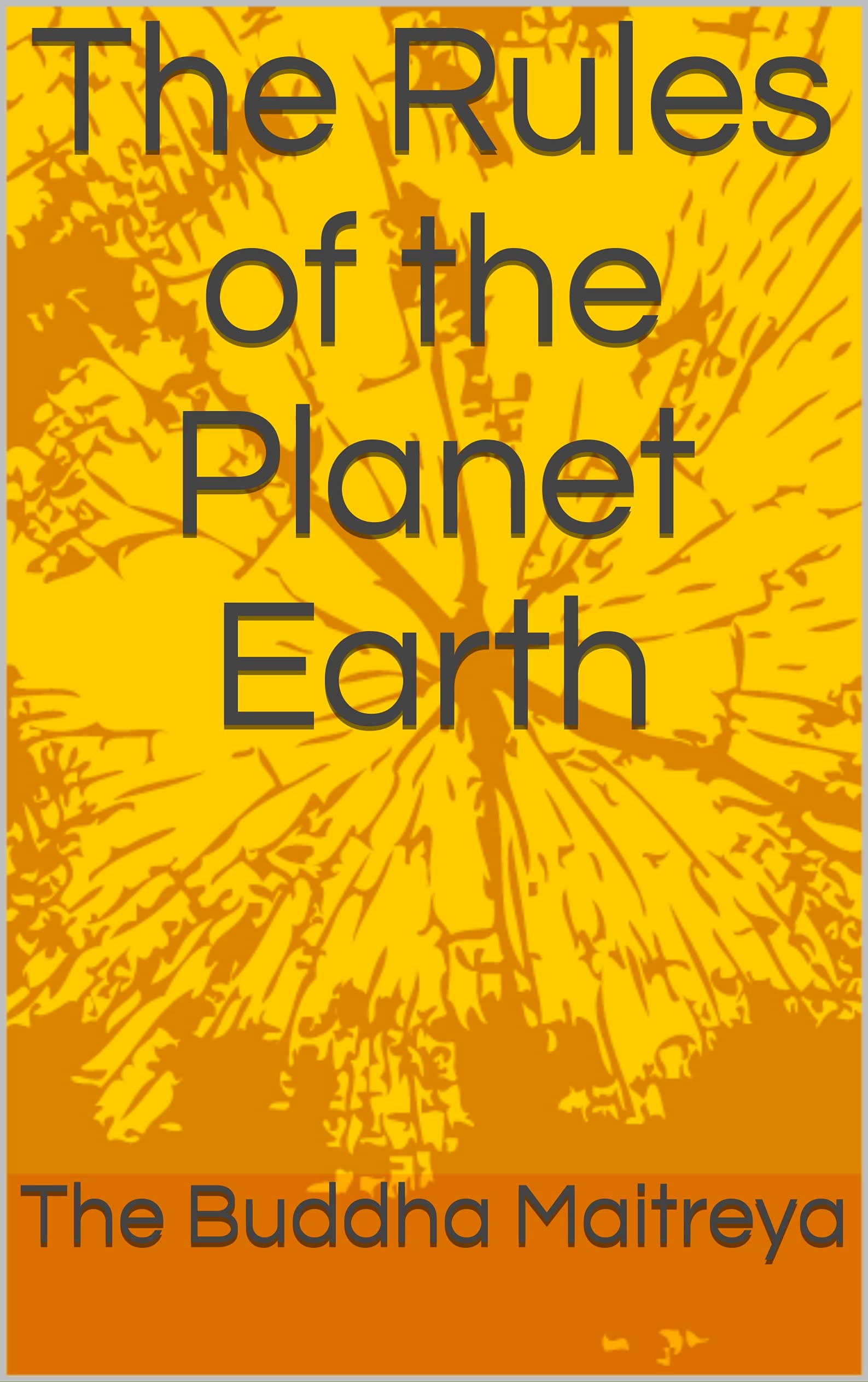 The Rules of the Planet Earth: With All Our Love by The Buddha Maitreya ...