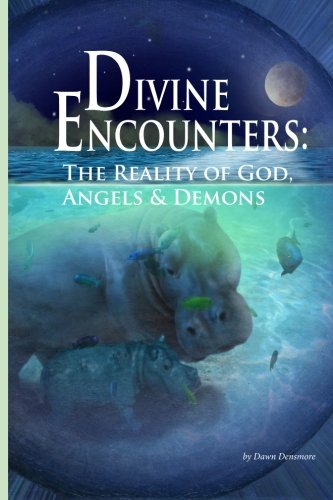 Divine Encounters: The Reality of God Angels & Demons by Dawn M. Densmore | Goodreads