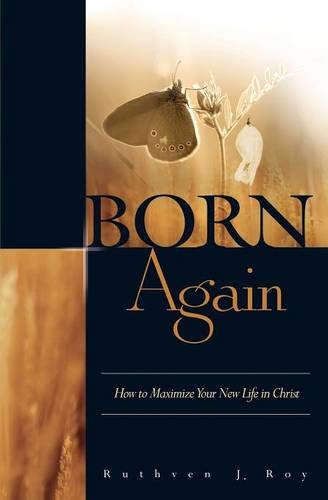 Born Again: How to Maximize Your New Life in Christ by Ruthven J. Roy ...