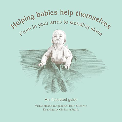 Helping Babies Help Themselves: From in your arms to standing alone. An ...