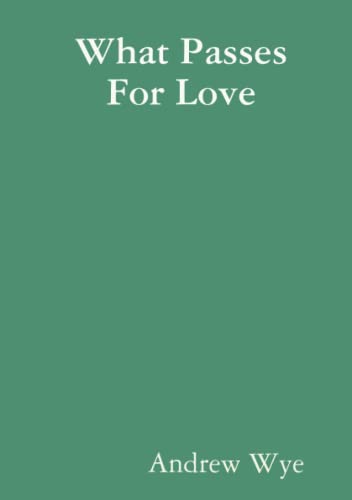 What Passes For Love by Andrew Wye | Goodreads