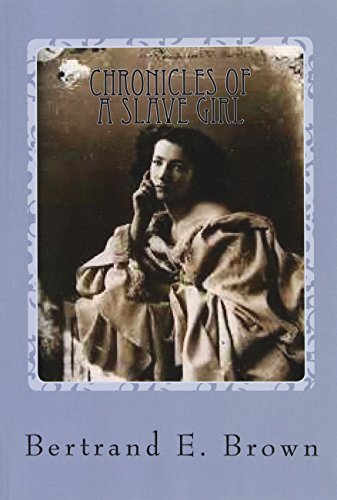 Chronicles of a Slave Girl: A Slave Narrative by Bertrand E. Brown ...