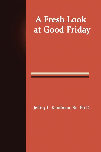 Title: A FRESH LOOK AT "GOOD FRIDAY" by Jeffrey L Kauffman | Goodreads