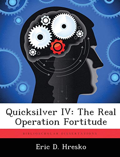 Quicksilver IV: The Real Operation Fortitude by Eric D. Hresko | Goodreads