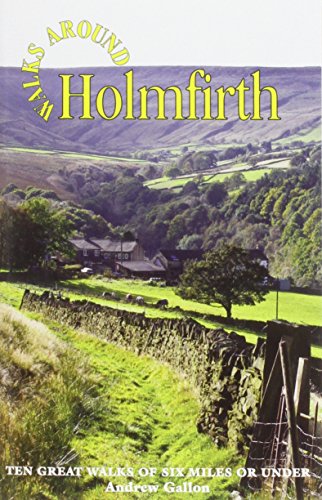 Walks Around Holmfirth: Ten Great Walks of Six Miles or Under by Andrew ...