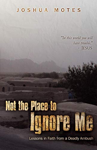 Not the Place to Ignore Me: Lessons in Faith from a Deadly Ambush by ...