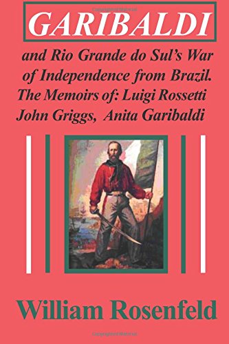 Garibaldi: and Rio Grande do Sul’s War of Independence from Brazil— The ...