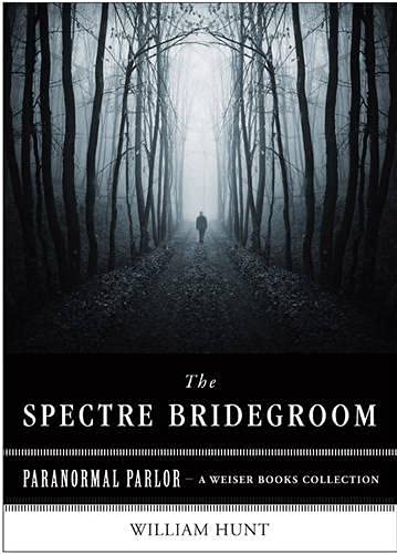 Spectre Bridegroom: Paranormal Parlor, a Weiser Books Collection by ...