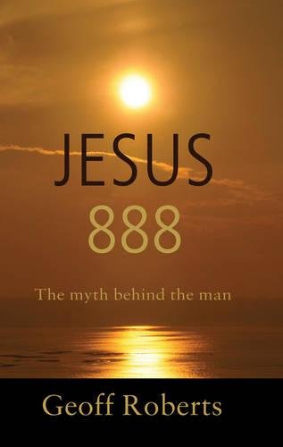 Jesus 888: The Myth Behind the Man by Geoff Roberts | Goodreads