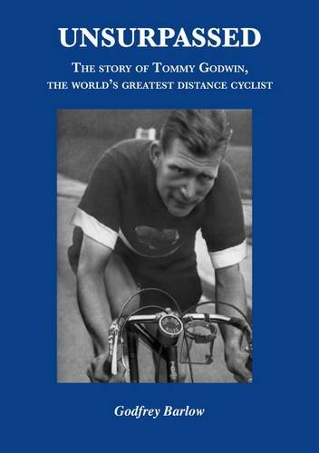 Unsurpassed: The Story of Tommy Godwin, the World's Greatest Distance ...