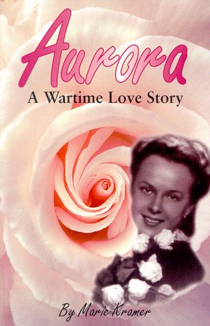 Aurora: A Wartime Love Story by Marie Kramer | Goodreads