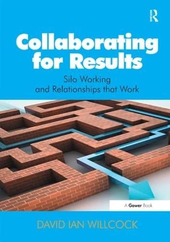 Collaborating for Results: Silo Working and Relationships that Work by ...