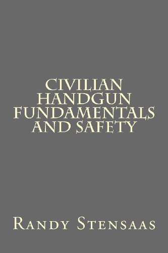 Civilian Handgun Fundamentals and Safety by Randy Stensaas | Goodreads