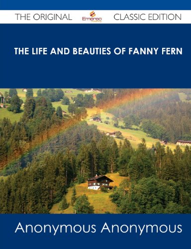 The Life and Beauties of Fanny Fern - The Original Classic Edition by ...