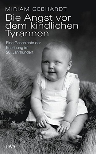 Die Angst vor dem kindlichen Tyrannen by Miriam Gebhardt | Goodreads
