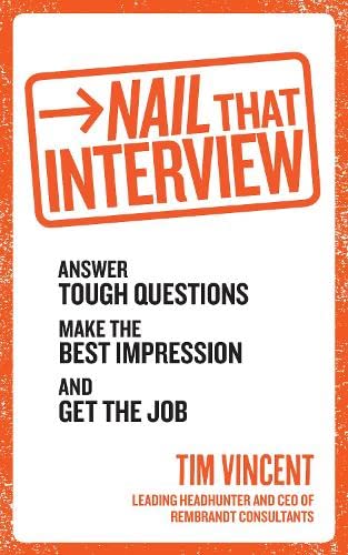 Nail That Interview: Answer Tough Questions, Make the Best Impression ...