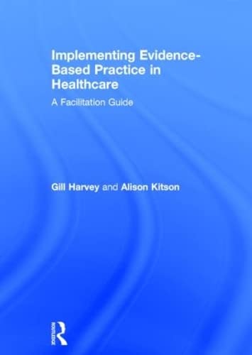 Implementing Evidence-Based Practice in Healthcare: A Facilitation Guide by Gill Harvey | Goodreads