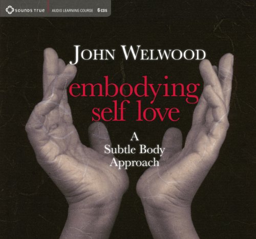 Embodying Self-Love: A Subtle Body Approach by John Welwood | Goodreads