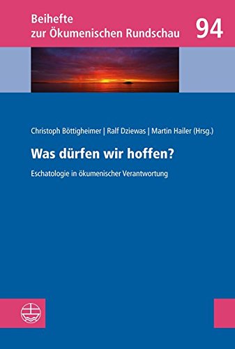 Was d|rfen wir hoffen?: Eschatologie in ökumenischer Verantwortung (Beihefte Zur Okumenischen ...