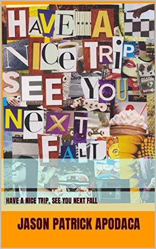 Have a Nice Trip, See You Next Fall by Jason Apodaca | Goodreads