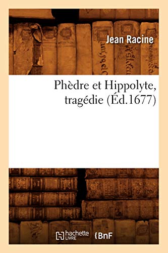 Phèdre Et Hippolyte, Tragédie (Éd.1677) (Litterature) by Jean Racine ...