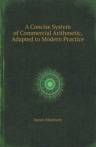 A Concise System of Commercial Arithmetic, Adapted to Modern Practice ...