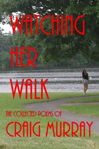 Watching Her Walk: Collected Poetry of Craig Murray by Craig M. Murray ...