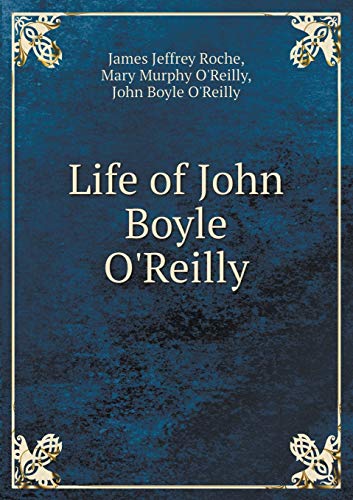 Life of John Boyle O'Reilly by James Jeffrey Roche | Goodreads