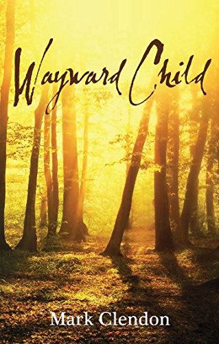 Wayward Child by Mark Clendon | Goodreads