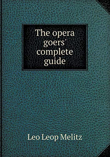 The Opera Goers' Complete Guide by Leo Leopold Melitz | Goodreads
