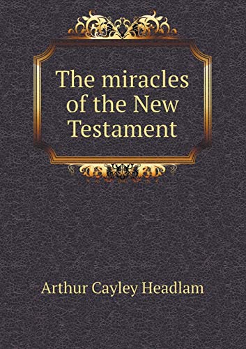 The miracles of the New Testament by Arthur Cayley Headlam | Goodreads