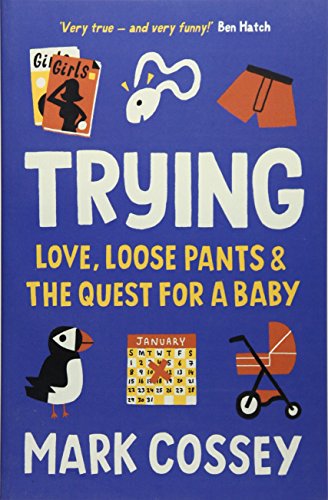 Trying: Love, Loose Pants, and the Quest for a Baby by Mark Cossey ...